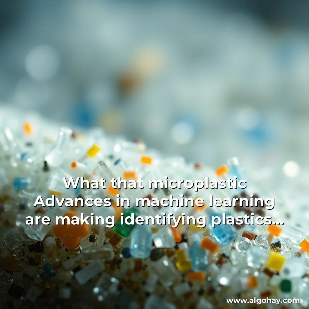 What that microplastic Advances in machine learning are making ...